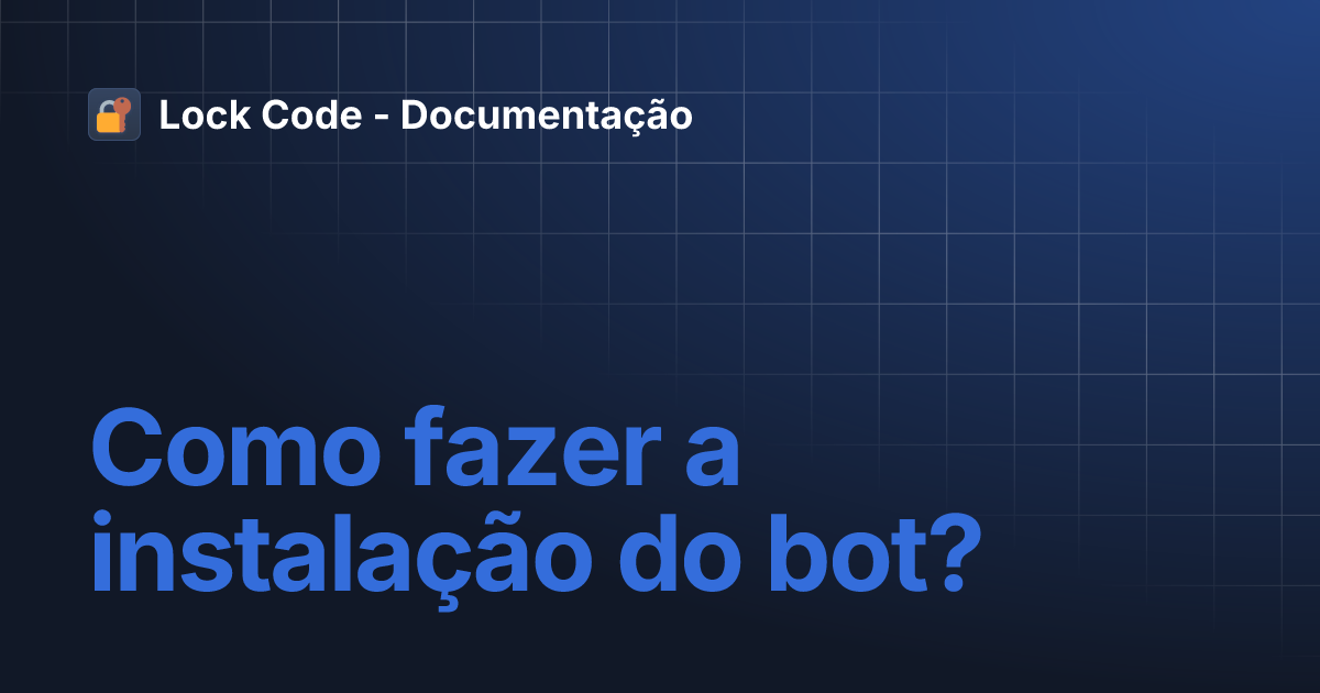 Como fazer a instalação do bot? | Lock Code - Documentação